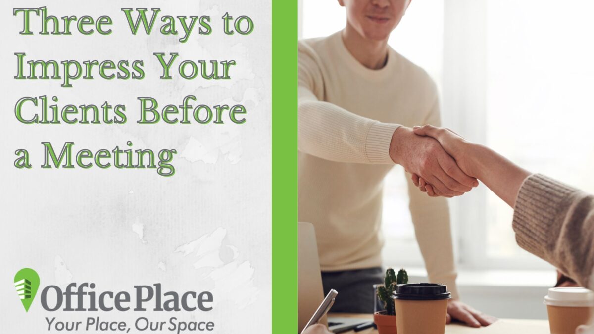 Three Ways to Impress Your Clients Before a Meeting | Blog | OfficePlace
